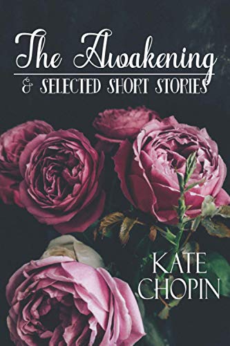 The Awakening & Selected Short Stories: The Classic 1899 Feminist Novel ...