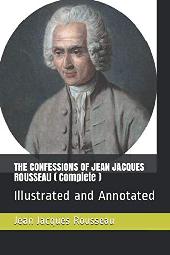 THE CONFESSIONS OF JEAN JACQUES ROUSSEAU ( Complete ): Illustrated and ...