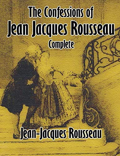 The Confessions of Jean Jacques Rousseau, Complete: Illustrated Edition ...