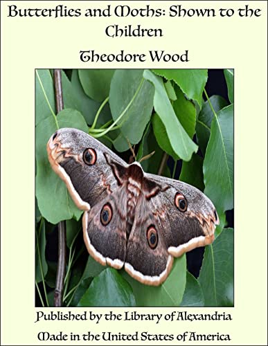 Butterflies and Moths: Shown to the Children by Theodore Wood | Goodreads