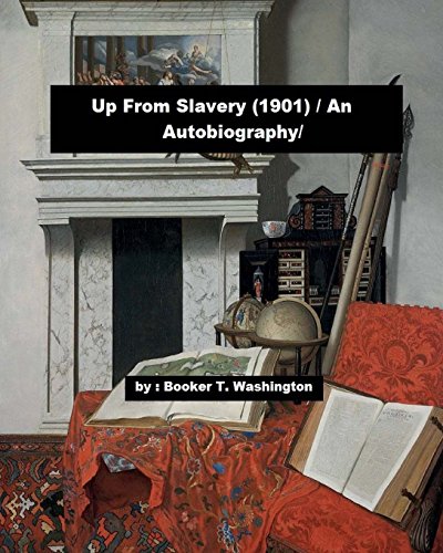 Up From Slavery (1901) / An Autobiography/ by Booker T. Washington ...