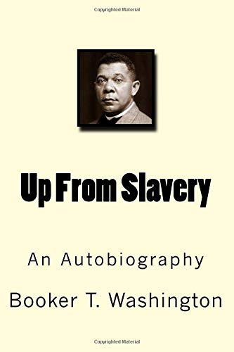 Up From Slavery: An Autobiography by Booker T. Washington | Goodreads