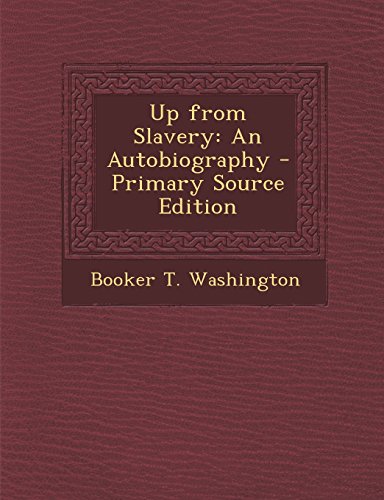 Up from Slavery: An Autobiography - Primary Source Edition by Booker T ...