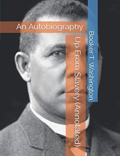 Up From Slavery (Annotated): An Autobiography by Booker T. Washington ...