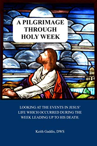 A Pilgrimage Through Holy Week: Looking at the events in Jesus' life ...