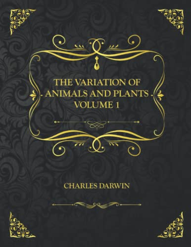 THE VARIATION OF ANIMALS AND PLANTS VOLUME 1: Collector's Edition ...