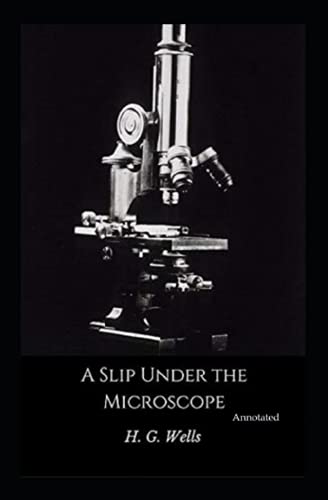 A Slip under the Microscope (Annotated) by H.G. Wells | Goodreads