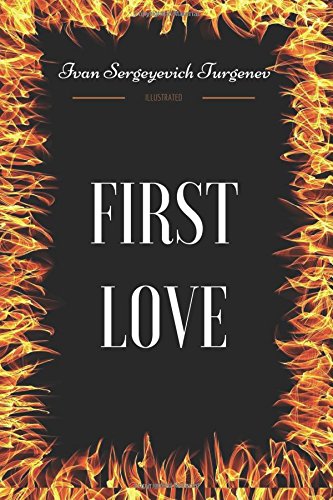 First Love: By Ivan Sergeyevich Turgenev - Illustrated by Ivan Turgenev ...