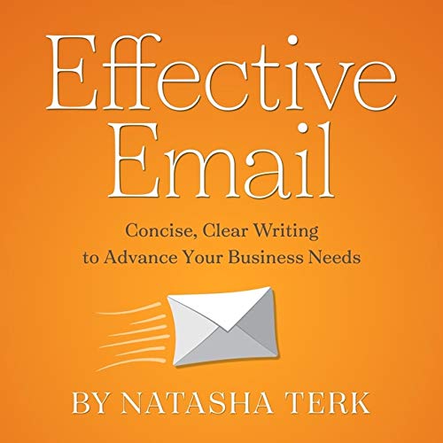 Effective Email: Concise, Clear Writing to Advance Your Business Needs ...