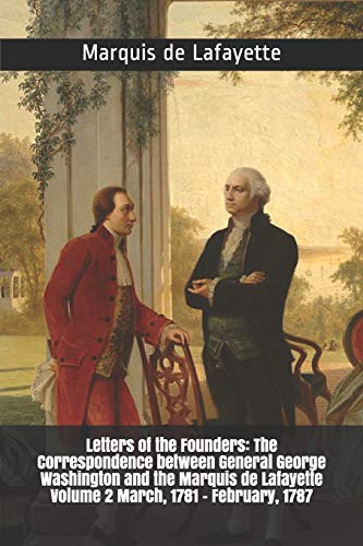 Letters of the Founders: The Correspondence between General George Washington and the Marquis de ...