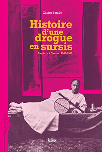Histoire d’une drogue en sursis: L’opium à Canton, 1906-1936 by Xavier ...