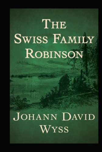 The swiss family robinson:(Annotated Edition) by Johann David Wyss ...