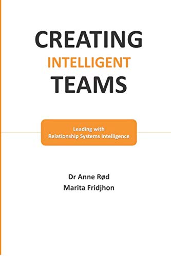 Creating Intelligent Teams: Leading with Relationship Systems Intelligence by Dr Anne Rød ...