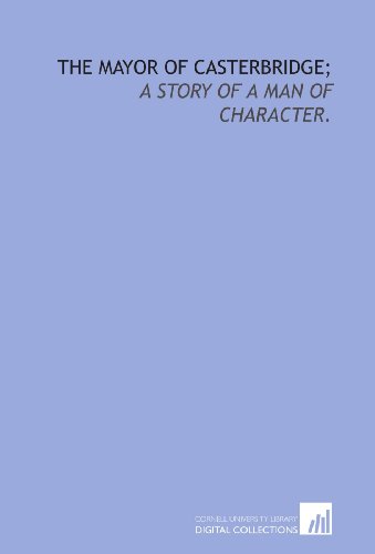 The mayor of Casterbridge;: a story of a man of character. by Thomas ...