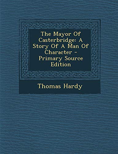 The Mayor Of Casterbridge: A Story Of A Man Of Character by Thomas ...