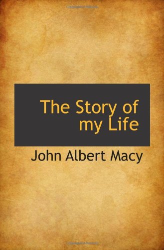 The Story of my Life by John Albert Macy | Goodreads