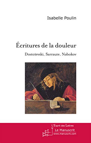 Ecritures de la douleur: Dostoïevski, Sarraute, Nabokov (L'Esprit des ...