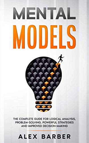 Mental Models: The Complete Guide for Logical Analysis, Problem-Solving ...