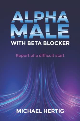 Alpha male with beta blocker: Report of a difficult start by Michael ...