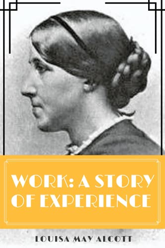 Work: A Story of Experience by Louisa May Alcott: annotated by Louisa ...