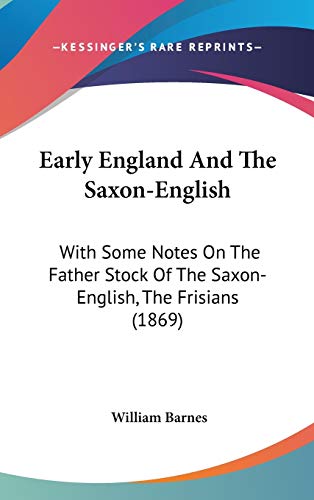 Early England And The Saxon-English: With Some Notes On The Father ...