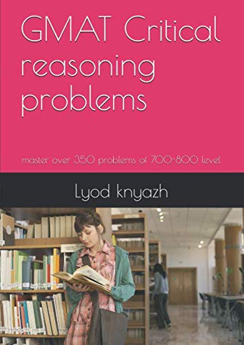 GMAT Critical reasoning problems: master over 350 problems of 700-800 ...