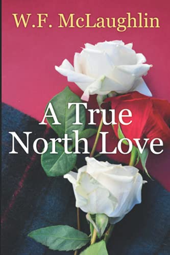 A True North Love: The first in the "True North Love" saga by W.F ...