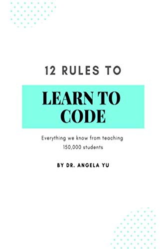 12 Rules to Learn to Code: A guide to become a successful coder by Angela Yu | Goodreads
