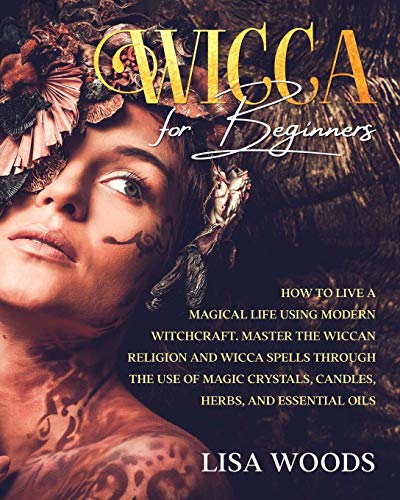 Wicca for Beginners Revisited Edition: How to Live a Magical Life Using ...