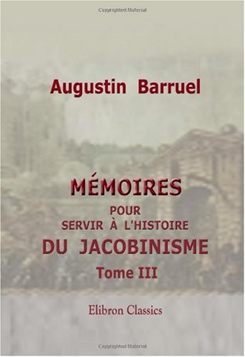 Mémoires pour servir à l'histoire du jacobinisme: Tome 3 by Augustin Barruel | Goodreads