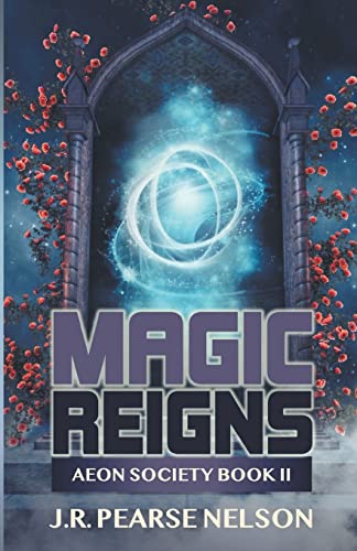 Magic Reigns (Aeon Society) by J.R. Pearse Nelson | Goodreads