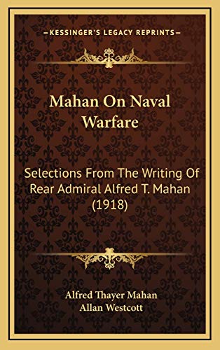 Mahan On Naval Warfare: Selections From The Writing Of Rear Admiral ...