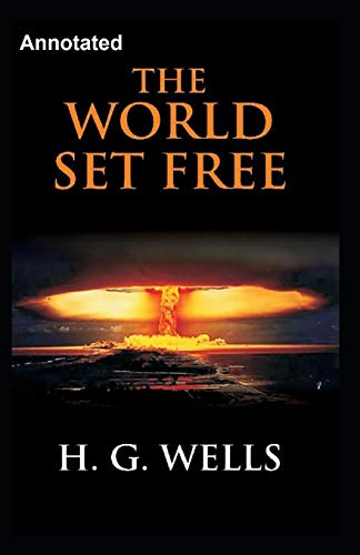 The World Set Free Annotated by H.G. Wells | Goodreads