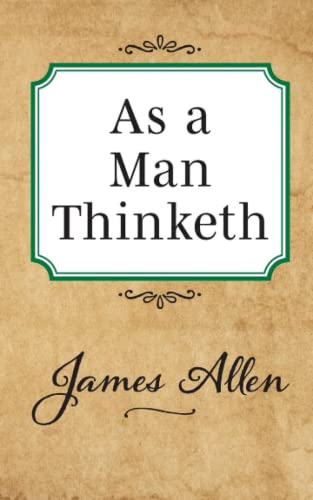 As a Man Thinketh (Complete Original Edition): "The Wisdom Of James ...