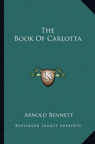 The Book Of Carlotta by Arnold Bennett | Goodreads