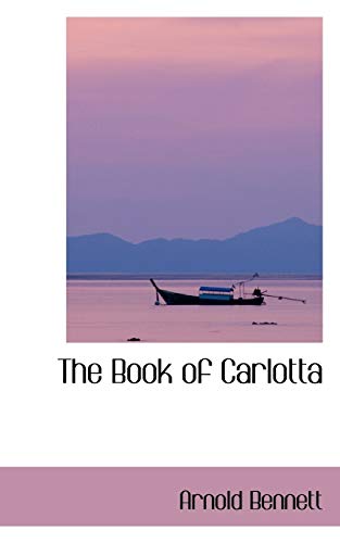The Book of Carlotta by Arnold Bennett | Goodreads