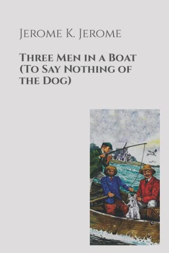 Three Men in a Boat (To Say Nothing of the Dog) by Jerome K. Jerome ...