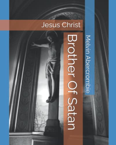 Brother Of Satan: Jesus Christ by Melvin L. Abercrombie | Goodreads