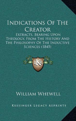 Indications Of The Creator: Extracts, Bearing Upon Theology, From The History And The Philosophy ...