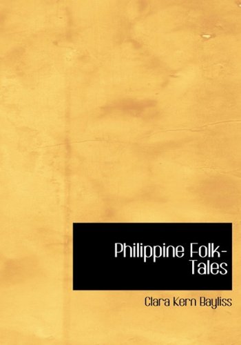 Philippine Folk-Tales (Large Print Edition) by Clara Kern Bayliss ...