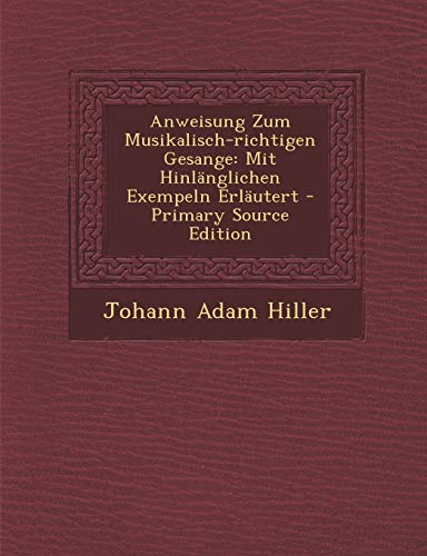 Anweisung Zum Musikalisch-richtigen Gesange: Mit Hinlänglichen Exempeln ...