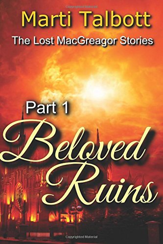 Beloved Ruins, Part 1: (The Lost MacGreagor Stories) by Marti Talbott ...