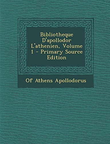 Bibliotheque D'apollodor L'athenien, Volume 1 by of Athens Apollodorus ...