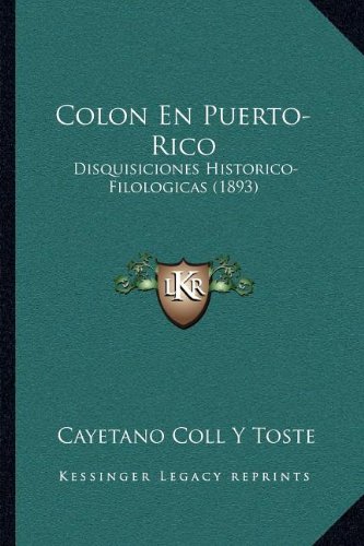 Colon En Puerto-Rico: Disquisiciones Historico-Filologicas (1893) by ...