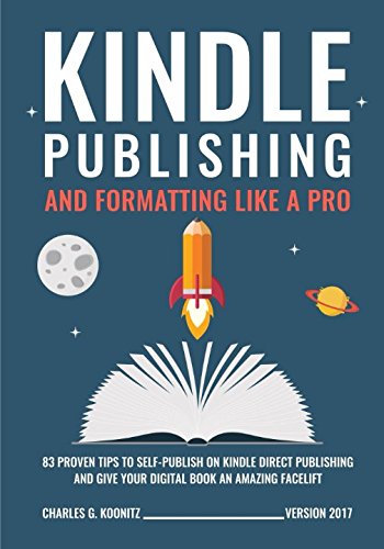 Kindle Publishing and Formatting like a Pro: 83 Proven Tips to Self ...