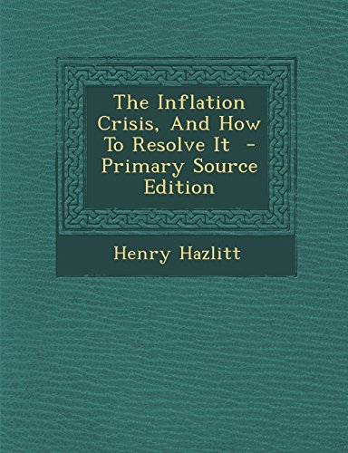 The Inflation Crisis, And How To Resolve It - Primary Source Edition by ...
