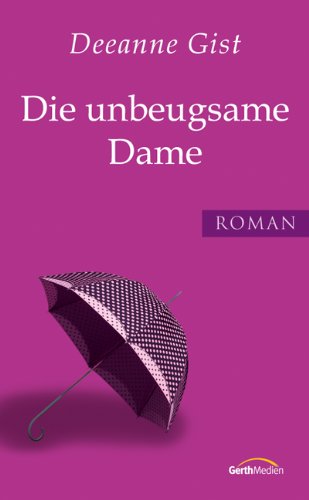 Die unbeugsame Dame by Deeanne Gist | Goodreads