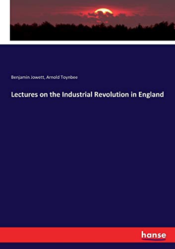 Lectures on the Industrial Revolution in England by Benjamin Jowett ...