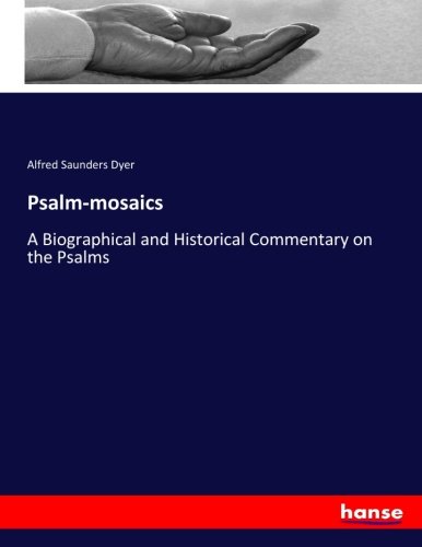 Psalm-mosaics: A Biographical and Historical Commentary on the Psalms ...