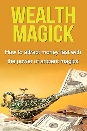 Wealth Magick: How to attract money fast with the power of ancient ...